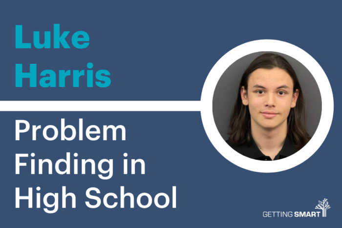 Luke Harris on Problem Finding in High School | Getting Smart