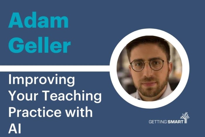 Adam Geller on Improving Your Teaching Practice with AI | Getting Smart