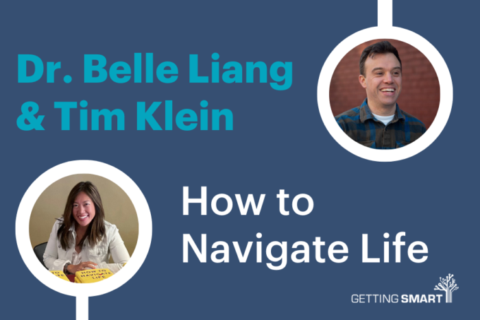Dr. Belle Liang and Tim Klein on How to Navigate Life | Getting Smart