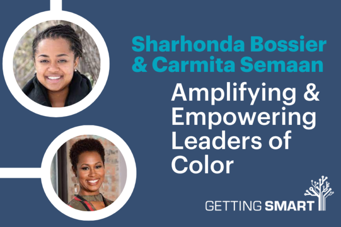 Sharhonda Bossier and Carmita Semaan on Amplifying and Empowering Leaders of Color | Getting Smart
