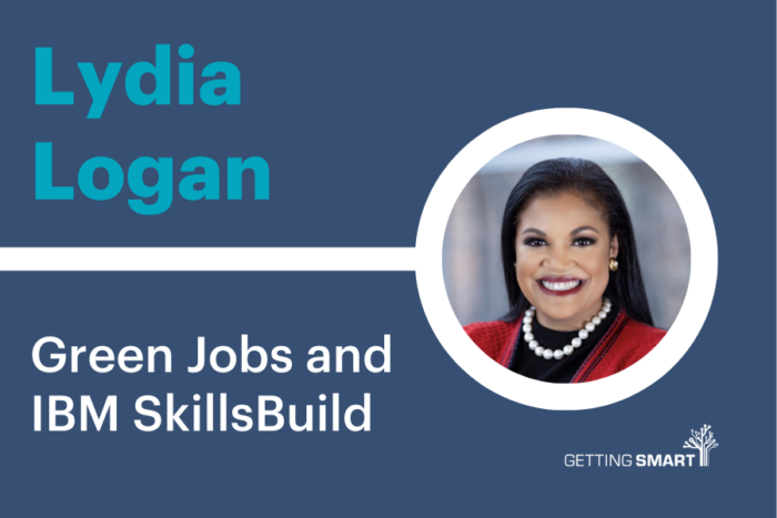 Lydia Logan on Green Jobs and IBM SkillsBuild | Getting Smart
